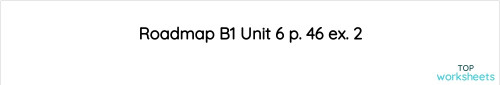Roadmap B1 Unit 6 p. 46 ex. 2. Interactive worksheet | TopWorksheets